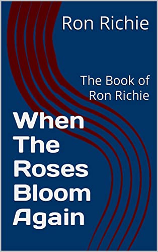 When The Roses Bloom Again : The Book of Ron Richie by Ron Richie ...