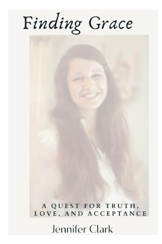 Finding Grace: A Quest for Truth, Love, and Acceptance by Jennifer ...