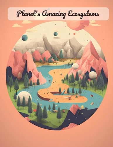 Planet's Amazing Ecosystems: Planet's Ecosystems: Discovering Nature's ...