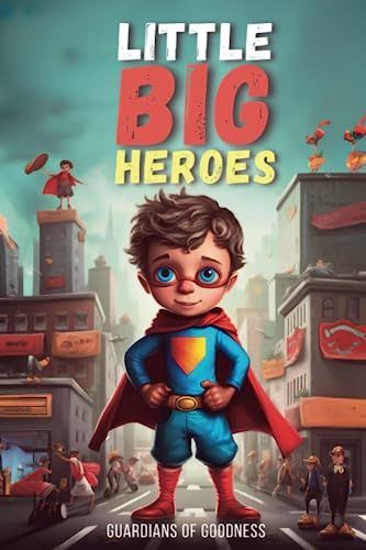 Little Big Heroes: Guardians of Goodness by Andrew Pompey | Goodreads