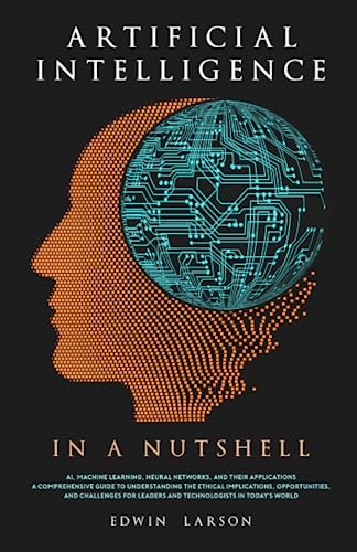 Artificial Intelligence In A Nutshell: AI, Machine Learning, Neural Networks, And Their ...