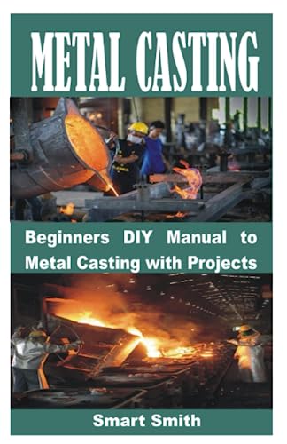 METAL CASTING: Beginners DIY Manual to Metal Casting with Projects by ...
