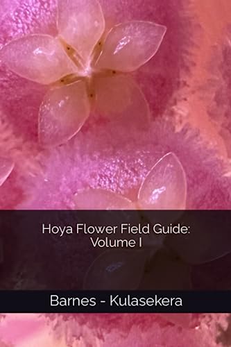 Hoya Flower Field Guide: Volume I by Brett Ashton Barnes | Goodreads