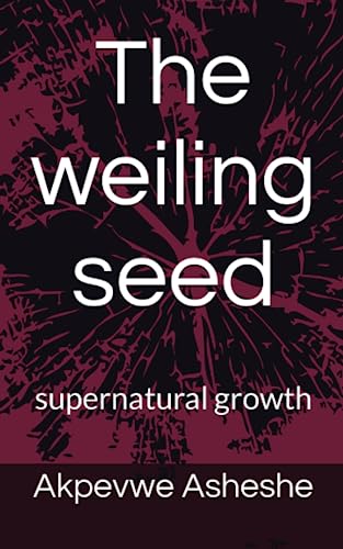The weiling seed: Supernatural Growth by Akpevwe ASHESHE | Goodreads