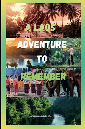 A LAOS ADVENTURE TO REMEMBER: AN ESSENTIAL LAOS ADVENTURE GUIDE FOR ...