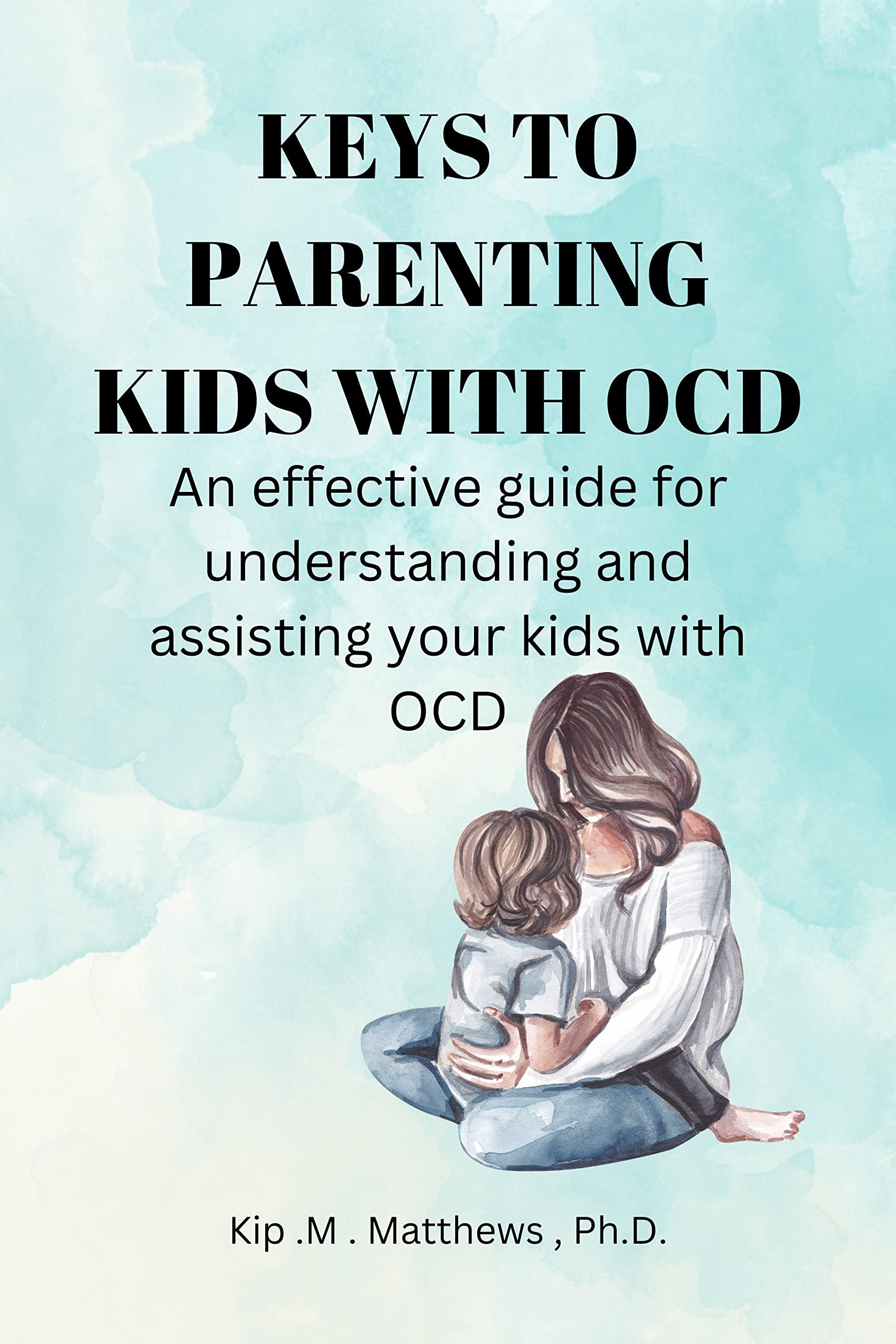 KEYS TO PARENTING KIDS WITH OCD: An effective guide for understanding ...