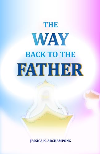 The WAY back to the FATHER by JESSICA K. ARCHAMPONG | Goodreads