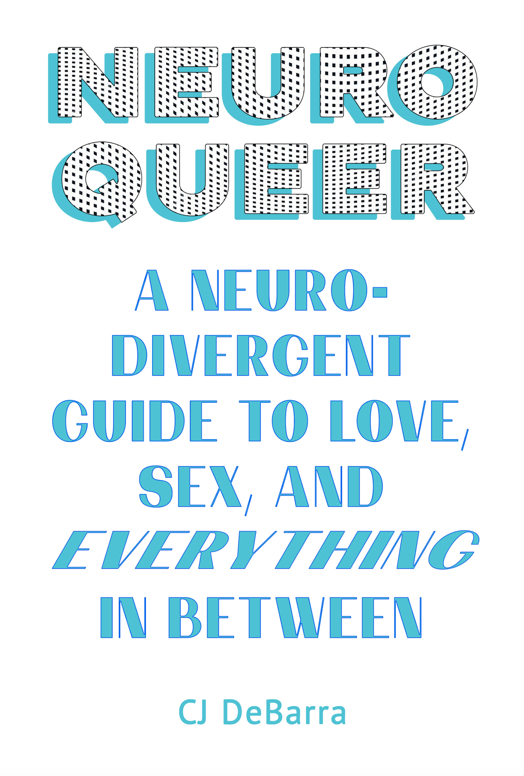 NeuroQueer: A Neurodivergent Guide to Love, Sex, and Everything in Between by C.J. DeBarra ...