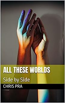 All These Worlds: Side by Side by Chris Pra | Goodreads