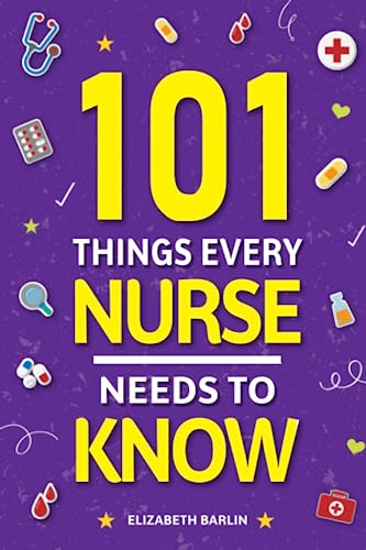 101 Things Every Nurse Needs To Know: Mastering Skills, Building ...