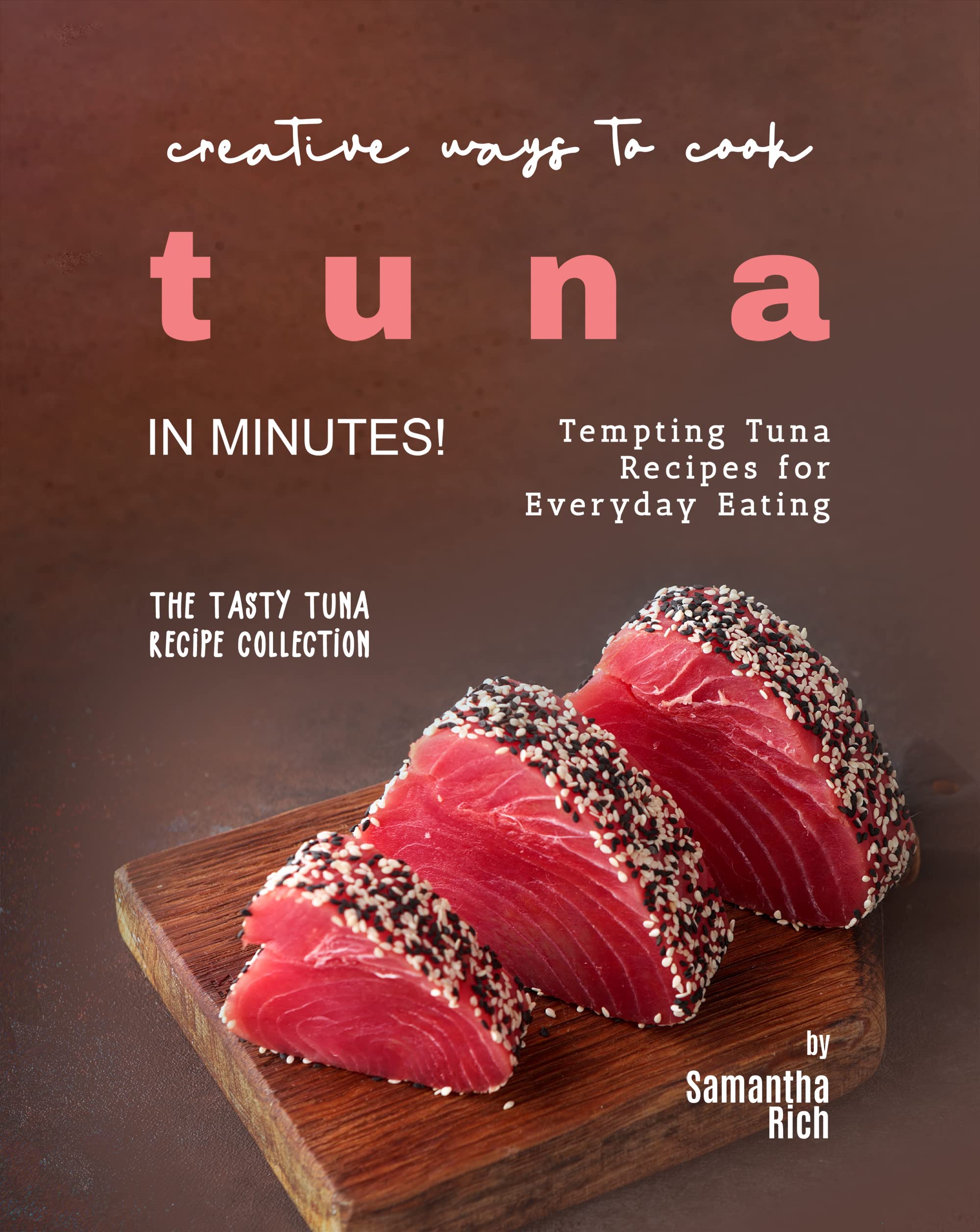 Creative Ways to Cook Tuna in Minutes!: Tempting Tuna Recipes for ...