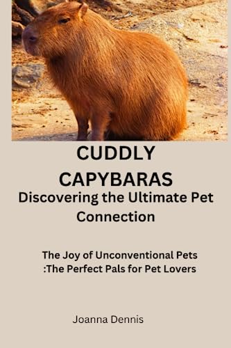 CUDDLY CAPYBARAS: Discovering the Ultimate Pet Connection: The Joy of ...