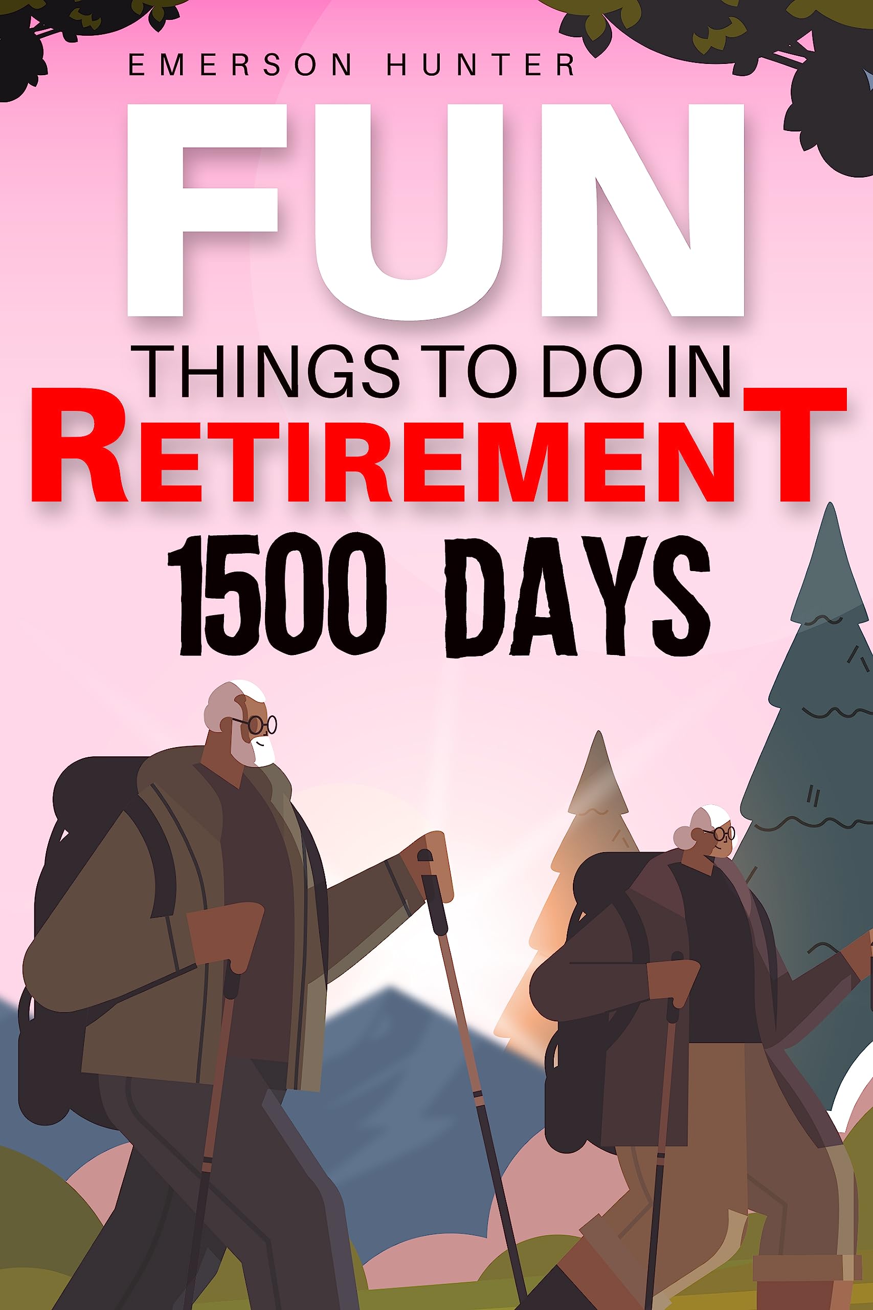 Fun Things to Do in Retirement: 1500 Days to Abandon the Fear of ...