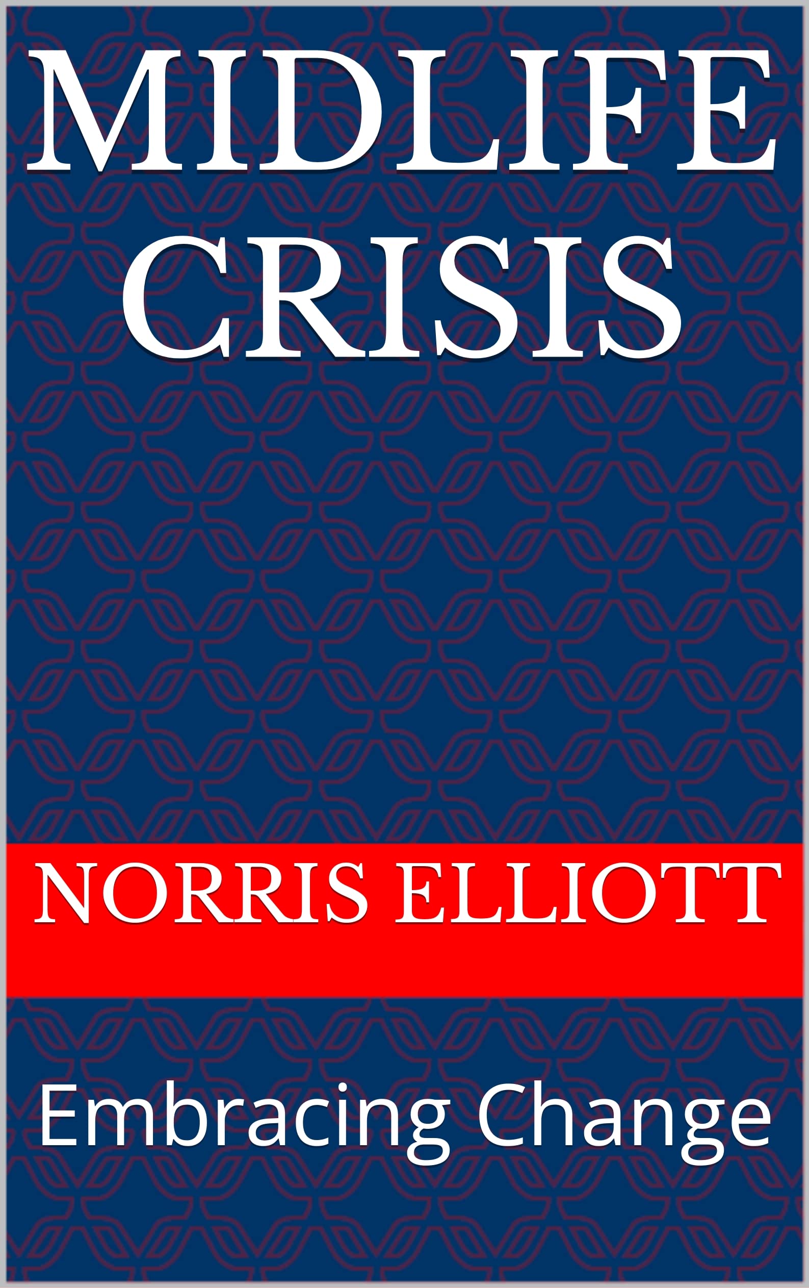 MIDLIFE CRISIS: Embracing Change by Norris Elliott | Goodreads