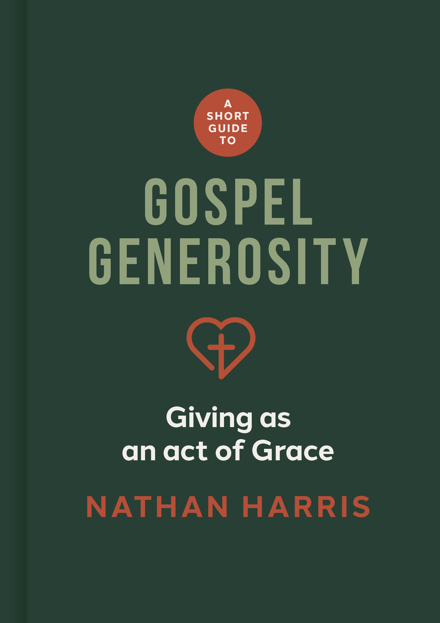 A Short Guide to Gospel Generosity: Giving as an Act of Grace by Nathan ...