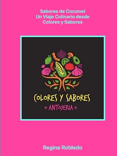 Sabores de Cozumel; Un Viaje Culinario desde Colores y Sabores by ...