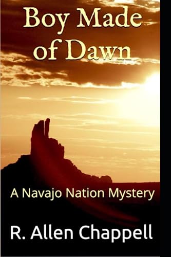Boy Made of Dawn: A Navajo Nation Mystery by R. Allen Chappell | Goodreads