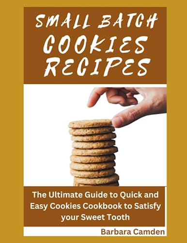 20 SMALL BATCH COOKIES RECIPES: The Ultimate guide to quick and Easy ...