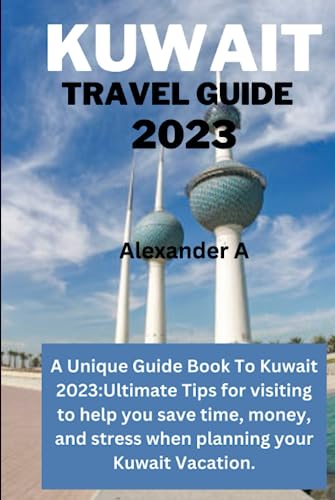 KUWAIT TRAVEL GUIDE 2023: A Unique Guide Book To Kuwait 2023:Ultimate ...