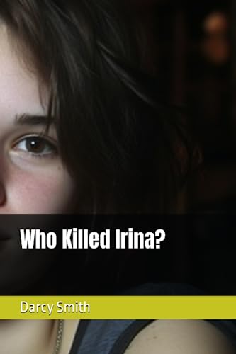 Who Killed Irina? by Darcy Smith | Goodreads