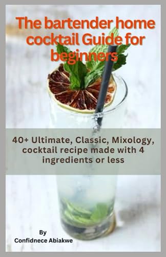 The bartender home cocktail Guide for beginners: 40+ Ultimate, Classic, Mixology, cocktail ...