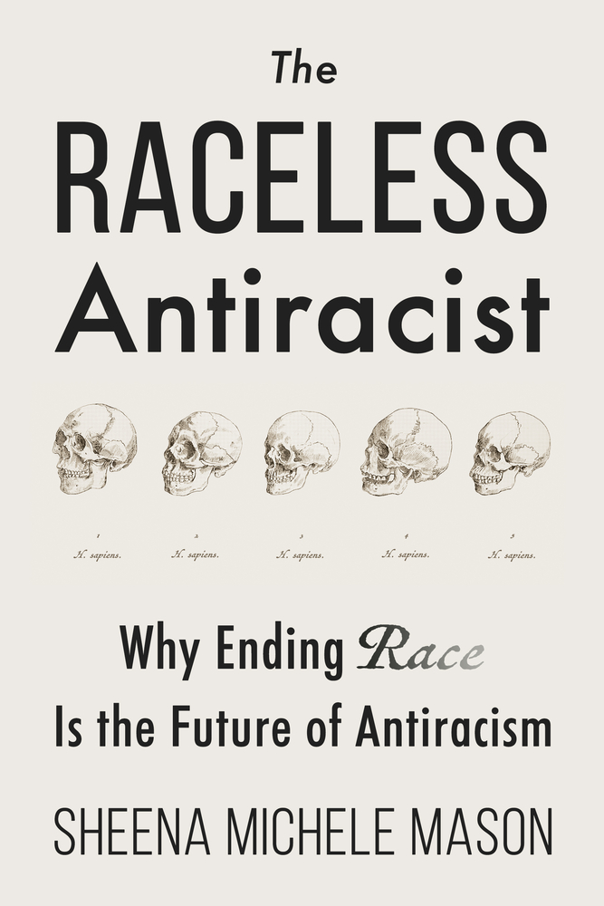 The Raceless Antiracist: Why Ending Race Is the Future of Antiracism by ...