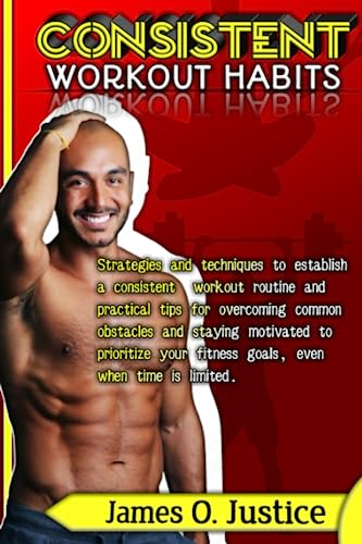 Consistent Workout Habits: Strategies and techniques to establish a ...