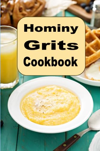 Hominy Grits Cookbook: Traditional and New Recipes for Southern Grits ...