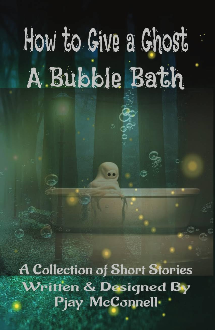How to give a Ghost a Bubble Bath: 4 short stories by Pjay McConnell ...