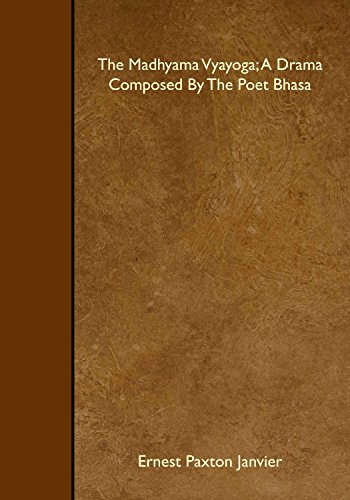 The Madhyama Vyayoga; A Drama Composed By The Poet Bhasa by Ernest ...