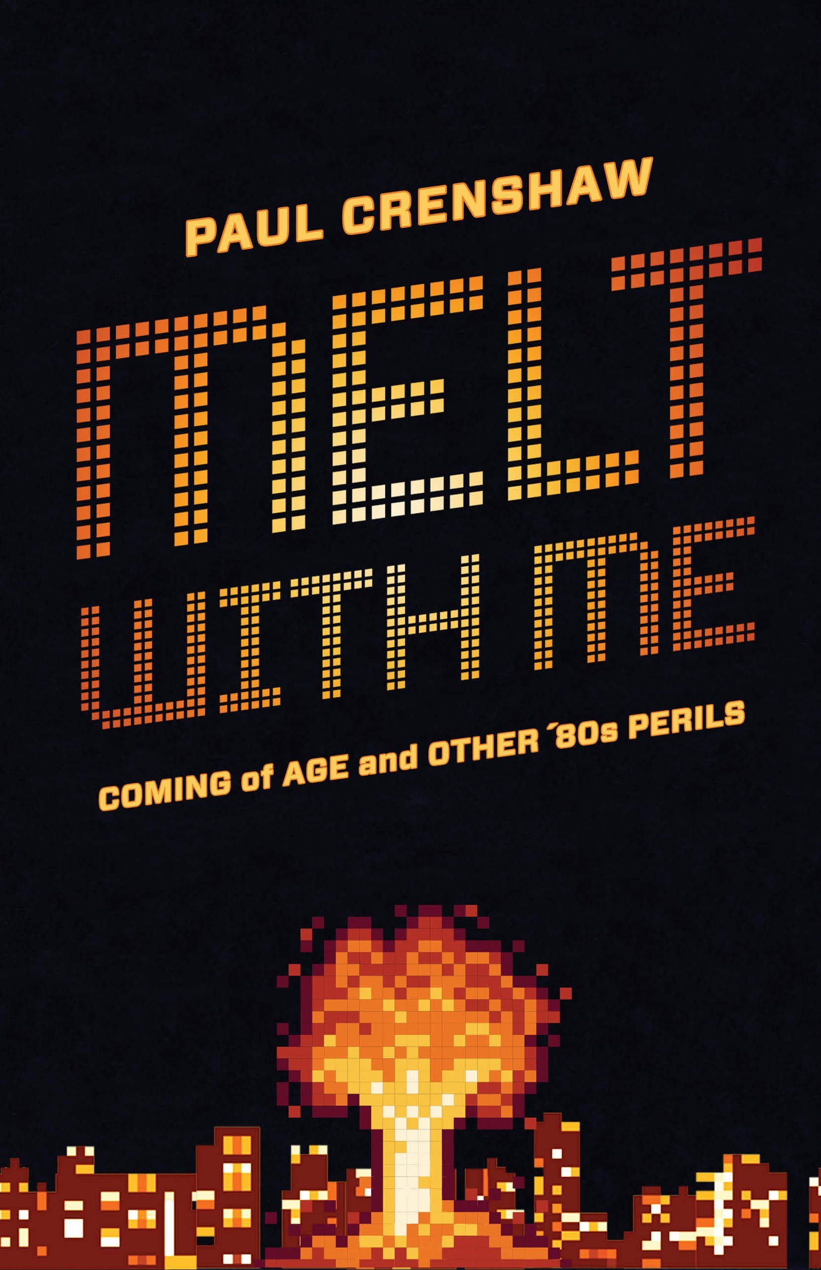 Melt with Me: Coming of Age and Other ’80s Perils by Paul Crenshaw | Goodreads