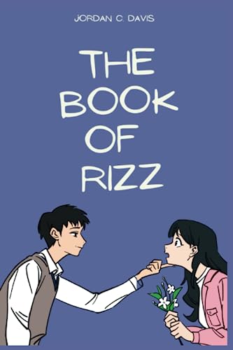 The Book of Rizz : Learn How to Get Rizz and Rizz Up Anyone: Master the ...