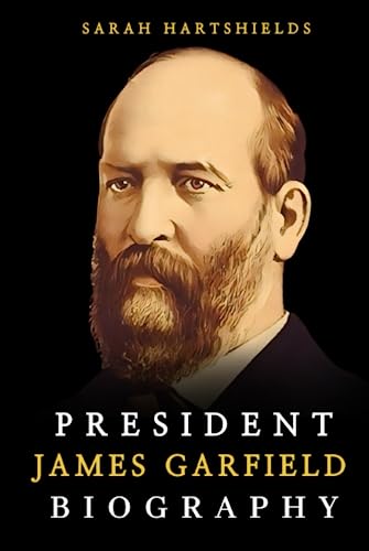 President James Garfield Biography Book: The Life, Legacy and ...