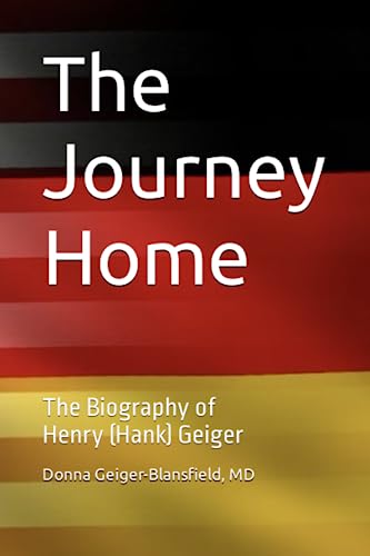 The Journey Home: The Biography of Henry (Hank) Geiger by Donna Geiger ...