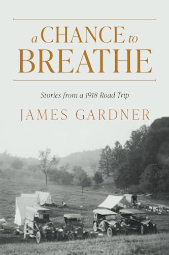 A Chance to Breathe: Stories from a 1918 Road Trip by James Gardner ...