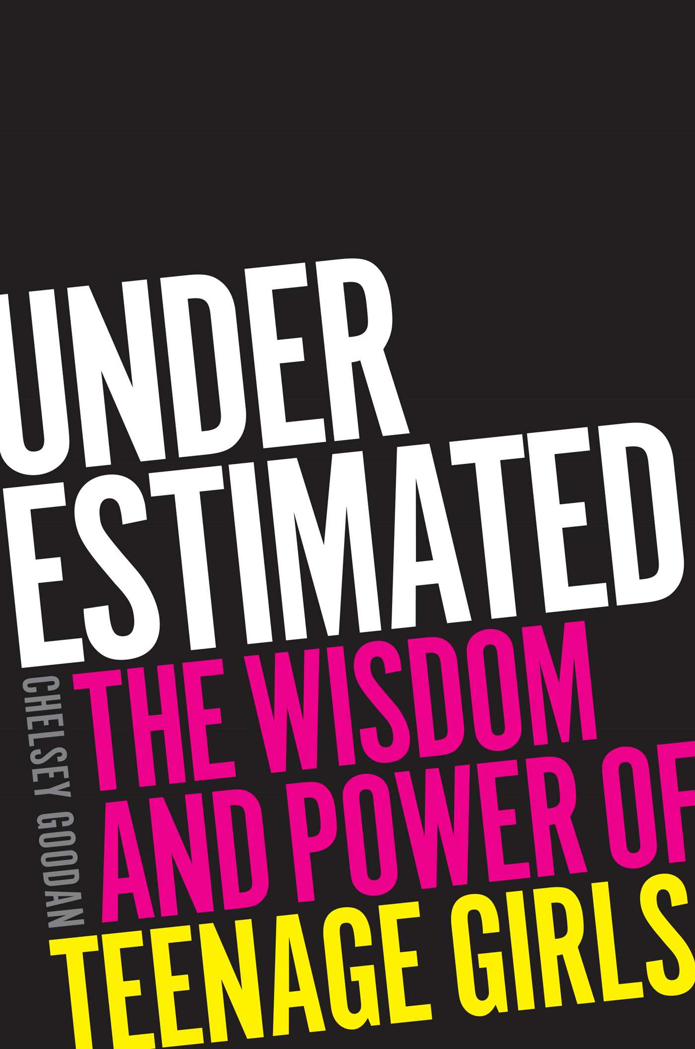 Underestimated: The Wisdom and Power of Teenage Girls by Chelsey Goodan | Goodreads