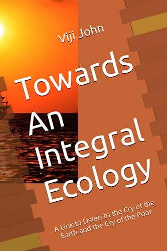Towards An Integral Ecology: A Link to Listen to the Cry of the Earth ...