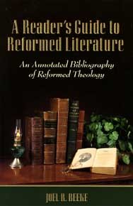 A reader's guide to Reformed literature: An annotated bibliography of ...
