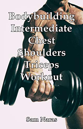 Bodybuilding Intermediate Chest/Shoulders/Triceps Workout by Sam Naras ...