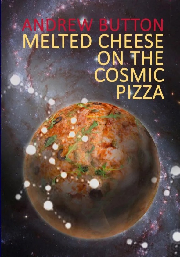 Melted Cheese on the Cosmic Pizza by Andrew Button | Goodreads