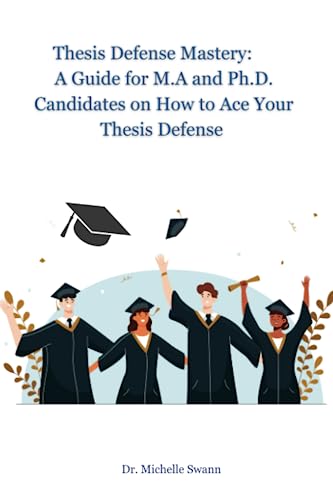 Thesis Defense Mastery: A Guide for M.A. and Ph.D. Candidates on How to ...