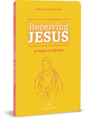 Receiving Jesus: My Guide to the Mass by Aimee MacIver | Goodreads