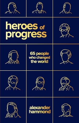 Heroes of Progress: 65 People Who Changed the World by Alexander C. R ...