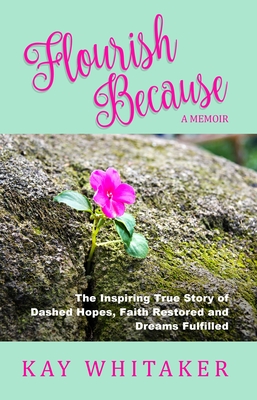 Flourish Because: The Inspiring True Story of Dashed Hopes, Faith ...