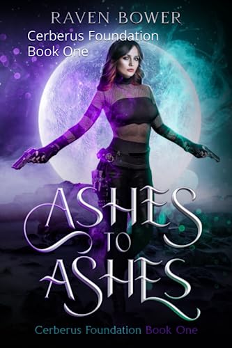 Ashes to Ashes: Cerberus Foundation Book One by Raven Bower | Goodreads
