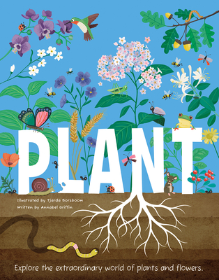 Plant: Explore the extraordinary world of plants and flowers by Annabel ...