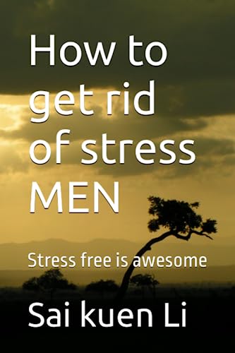 How to get rid of stress MEN: Stress free is awesome by Sai kuen Li ...