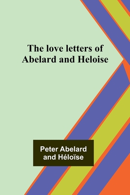The love letters of Abelard and Heloise by Pierre Abélard | Goodreads