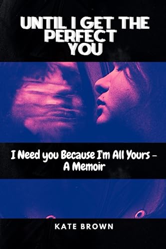 UNTIL I GET THE PERFECT YOU: I Need you Because I'm All Yours - A ...