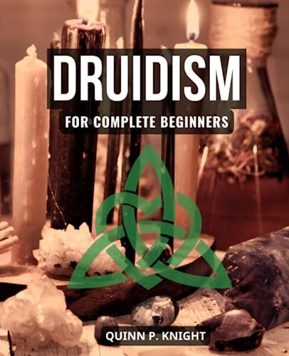 Druidism For Complete Beginners: A Guide to Discovering Druidism and ...
